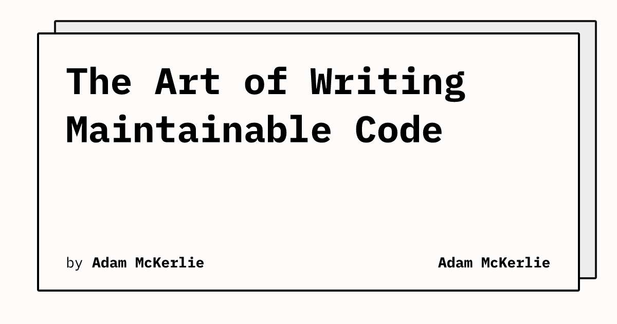 The Art of Writing Maintainable Code The Art of Writing Maintainable Code