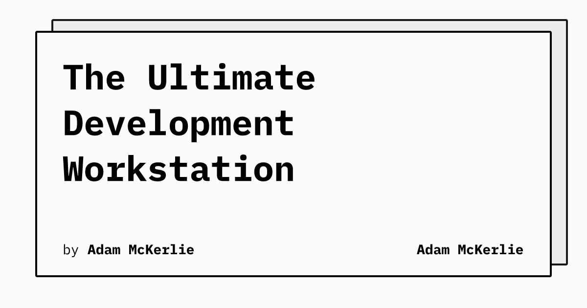 The Ultimate Development Workstation